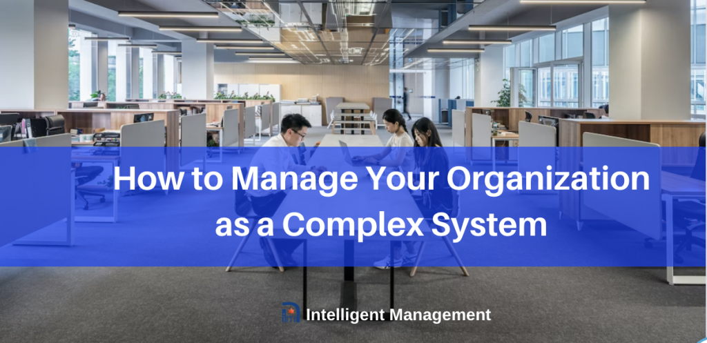 How to Manage your Organization as a Complex System - Intelligent ...